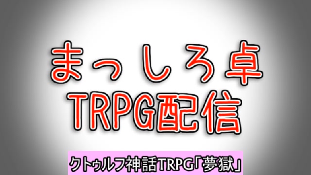 まっしろ卓 クトゥルフ神話TRPG「夢獄」PL:いちお - 2023/6/29(木) 21:50開始 - ニコニコ生放送